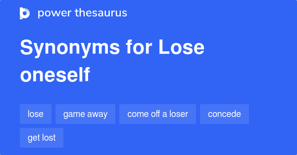 LOSE ONESELF Synonyms: 172 Similar Words & Phrases