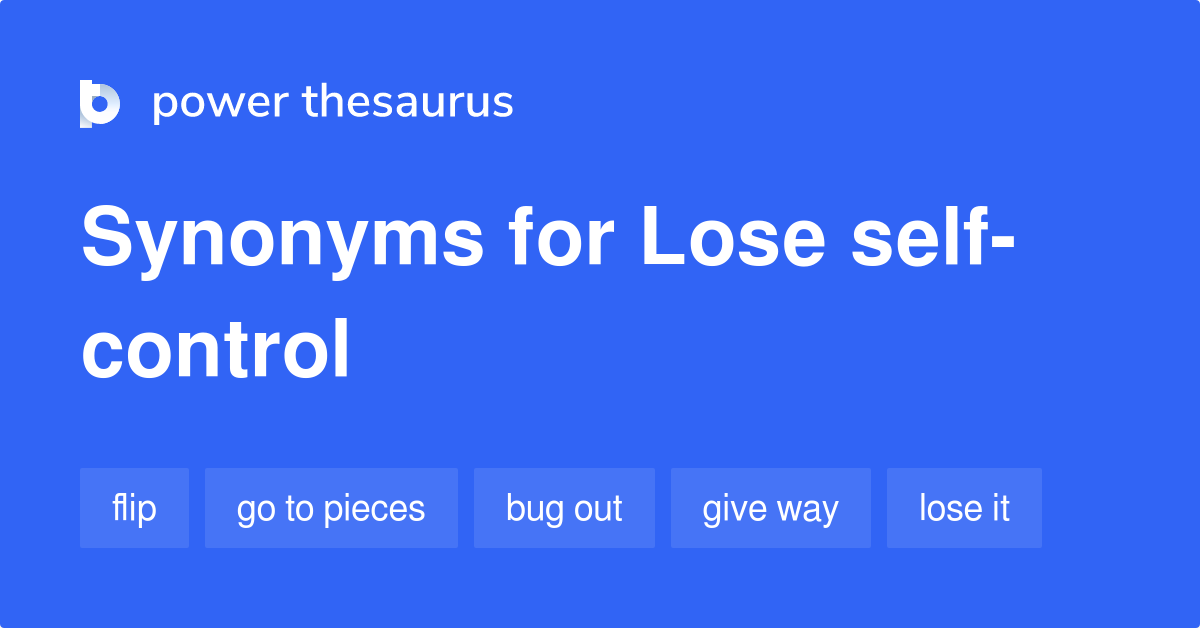 LOSE SELF-CONTROL Synonyms: 45 Similar Words & Phrases