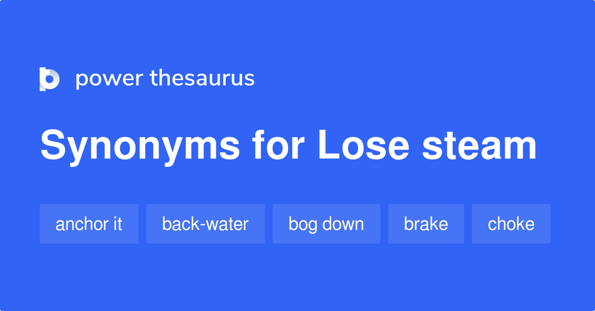 LOSE STEAM Synonyms: 145 Similar Words & Phrases