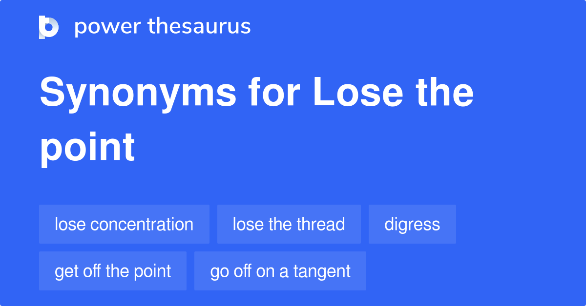 LOSE THE POINT Synonyms: 86 Similar Words & Phrases