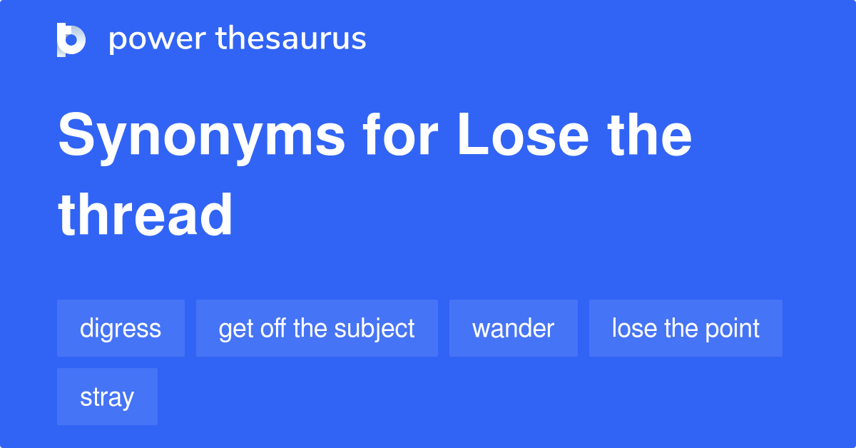 LOSE THE THREAD Synonyms: 65 Similar Words & Phrases