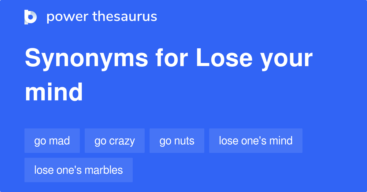 LOSE YOUR MIND Synonyms: 209 Similar Words & Phrases