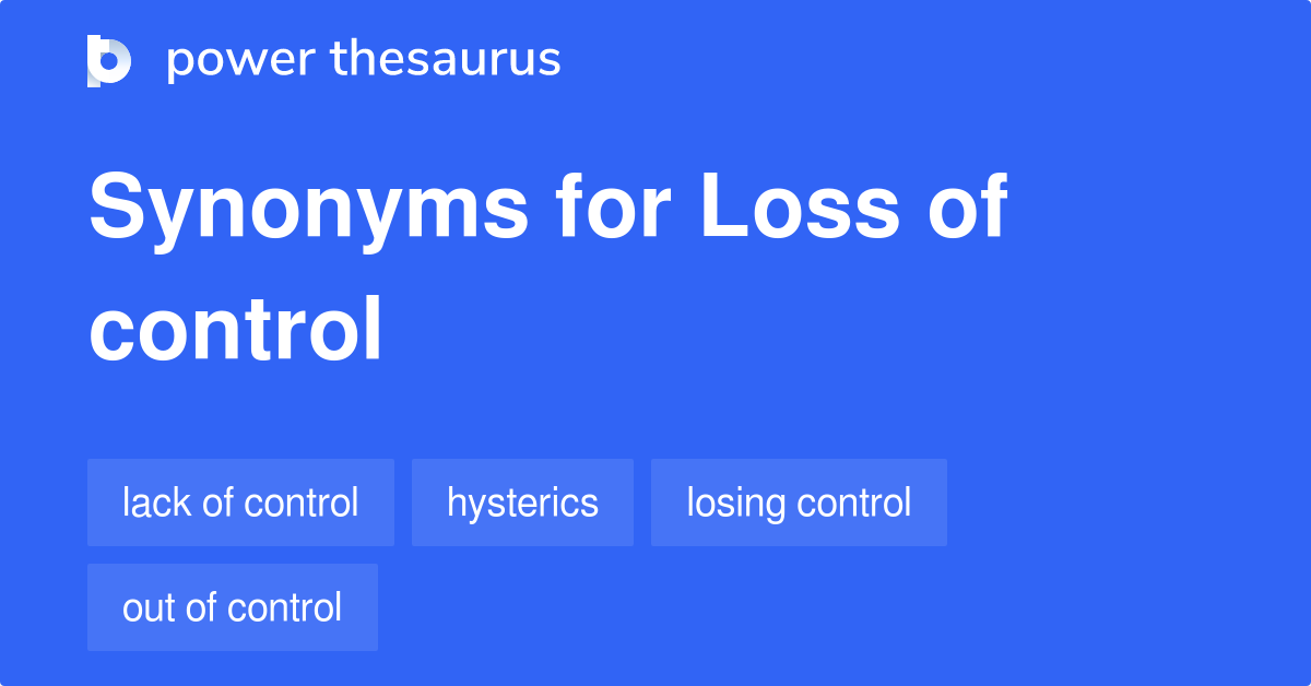 LOSS OF CONTROL Synonyms: 105 Similar Words & Phrases