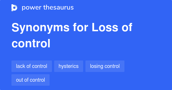 LOSS OF CONTROL Synonyms: 105 Similar Words & Phrases