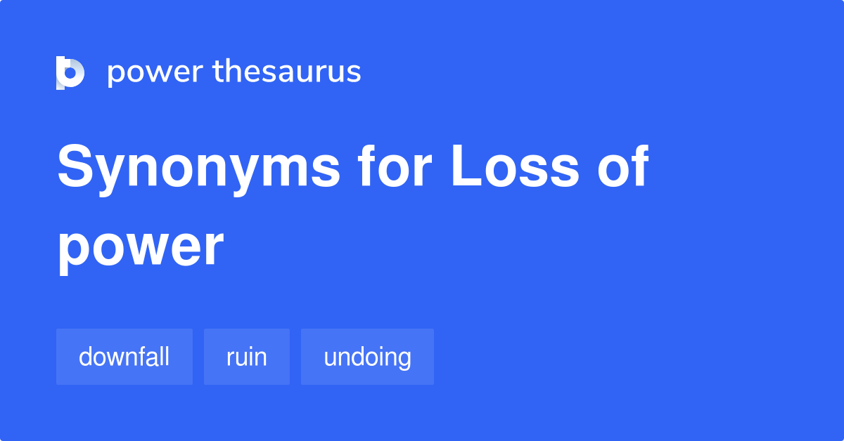 LOSS OF POWER Synonyms: 151 Similar Words & Phrases