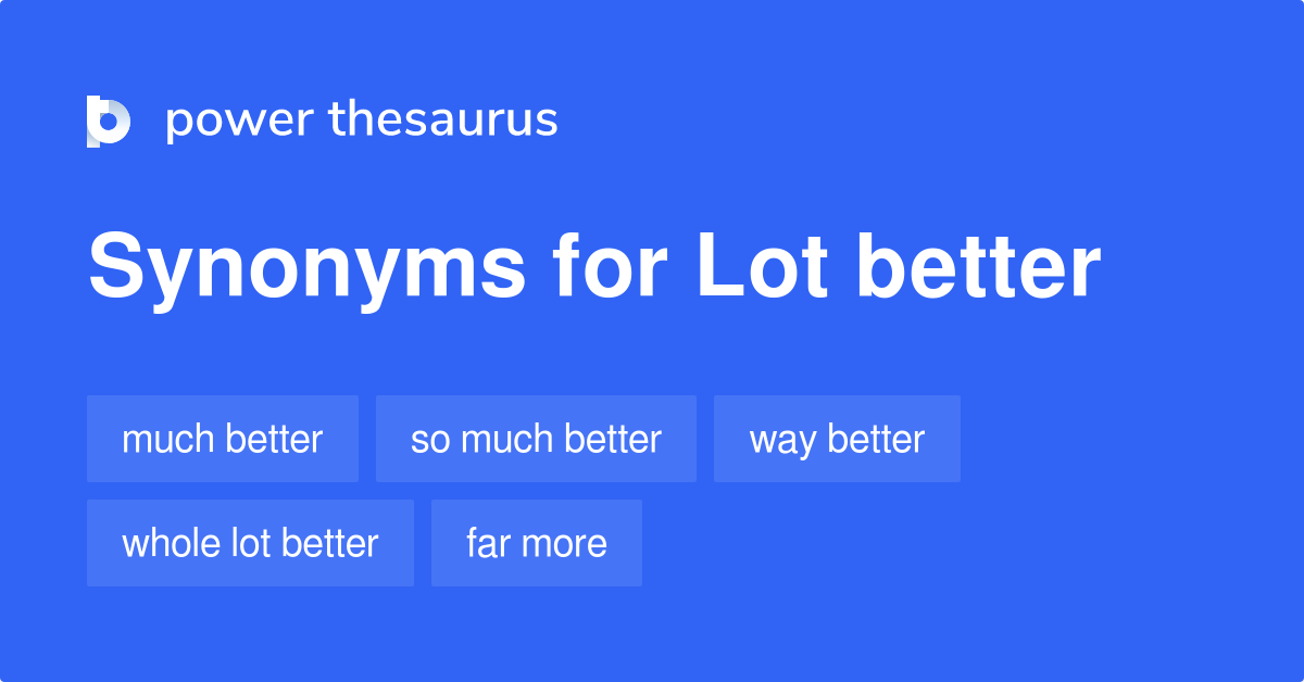 LOT BETTER Synonyms: 169 Similar Words & Phrases