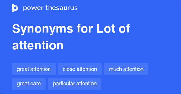 LOT OF ATTENTION Synonyms: 206 Similar Words & Phrases