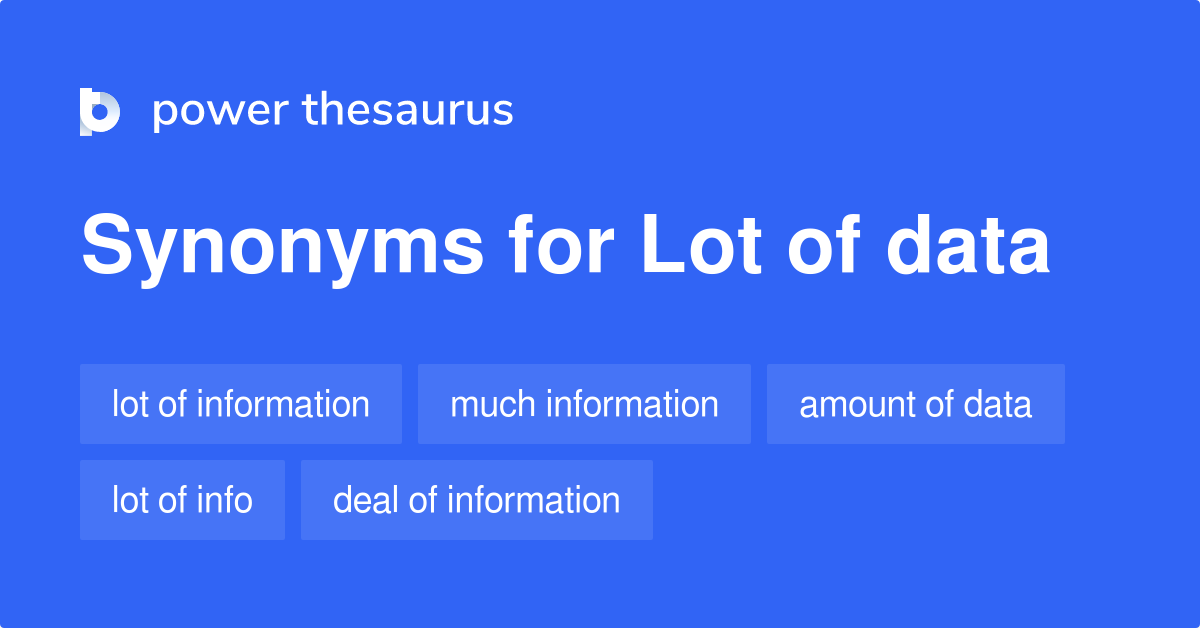 LOT OF DATA Synonyms: 153 Similar Phrases