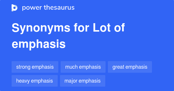 Lot Of Emphasis synonyms - 53 Words and Phrases for Lot Of Emphasis