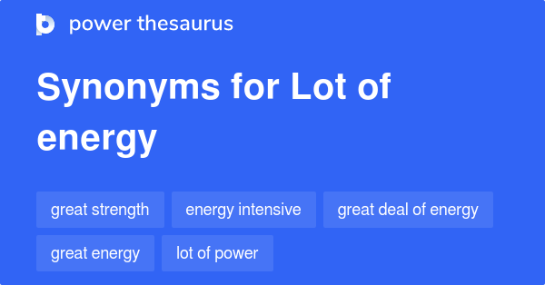 LOT OF ENERGY Synonyms: 83 Similar Phrases