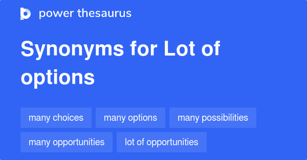 LOT OF OPTIONS Synonyms: 131 Similar Phrases