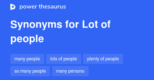 LOT OF PEOPLE Synonyms: 321 Similar Words & Phrases