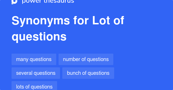LOT OF QUESTIONS Synonyms: 51 Similar Phrases