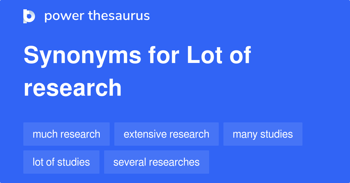 Lot Of Research synonyms - 87 Words and Phrases for Lot Of Research