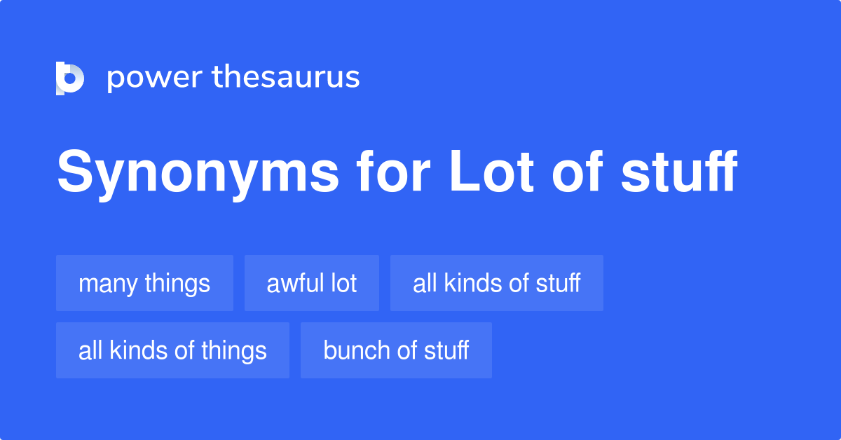 LOT OF STUFF Synonyms: 78 Similar Phrases