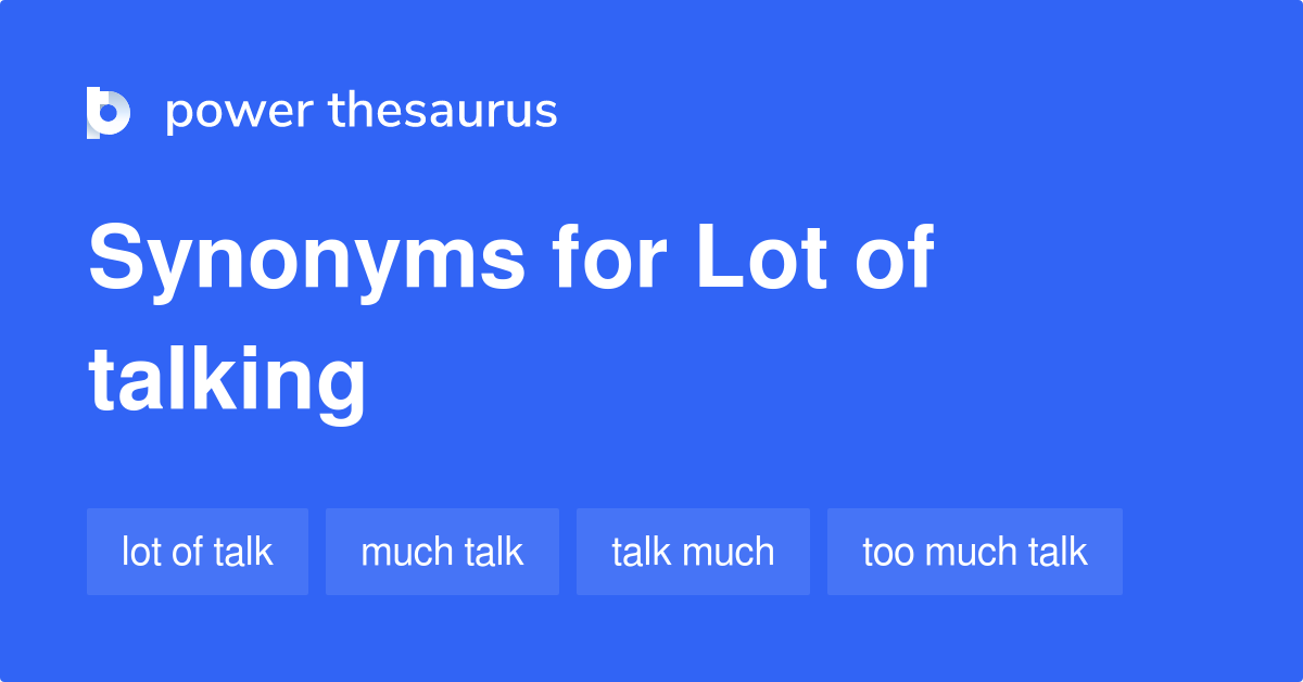 LOT OF TALKING Synonyms: 58 Similar Phrases