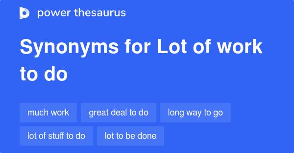 Lot Of Work To Do synonyms - 94 Words and Phrases for Lot Of Work To Do
