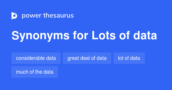 LOTS OF DATA Synonyms: 69 Similar Phrases