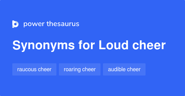 LOUD CHEER Synonyms: 10 Similar Phrases