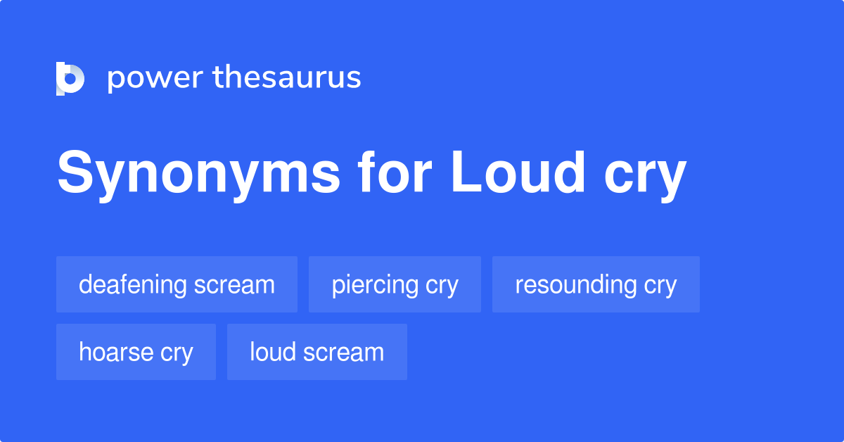 LOUD CRY Synonyms: 75 Similar Words & Phrases