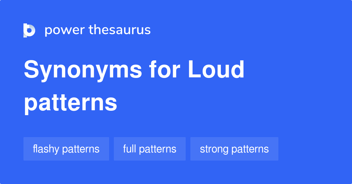 Loud Patterns synonyms - 6 Words and Phrases for Loud Patterns