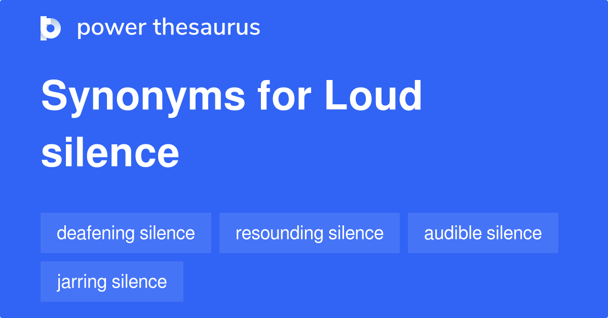 LOUD SILENCE Synonyms: 10 Similar Phrases
