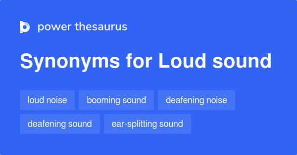 LOUD SOUND Synonyms: 65 Similar Words & Phrases