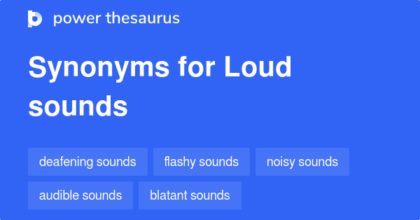 LOUD SOUNDS Synonyms: 127 Similar Words & Phrases
