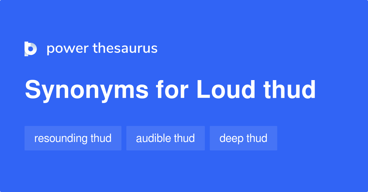 LOUD THUD Synonyms: 8 Similar Phrases