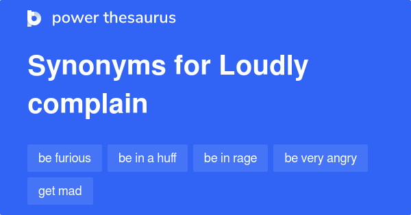 Loudly Complain synonyms - 142 Words and Phrases for Loudly Complain