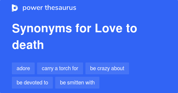LOVE TO DEATH Synonyms: 246 Similar Words & Phrases