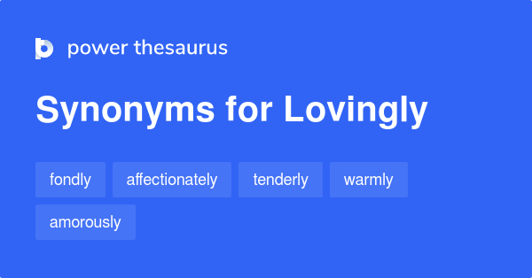 LOVINGLY Synonyms: 665 Similar Words & Phrases