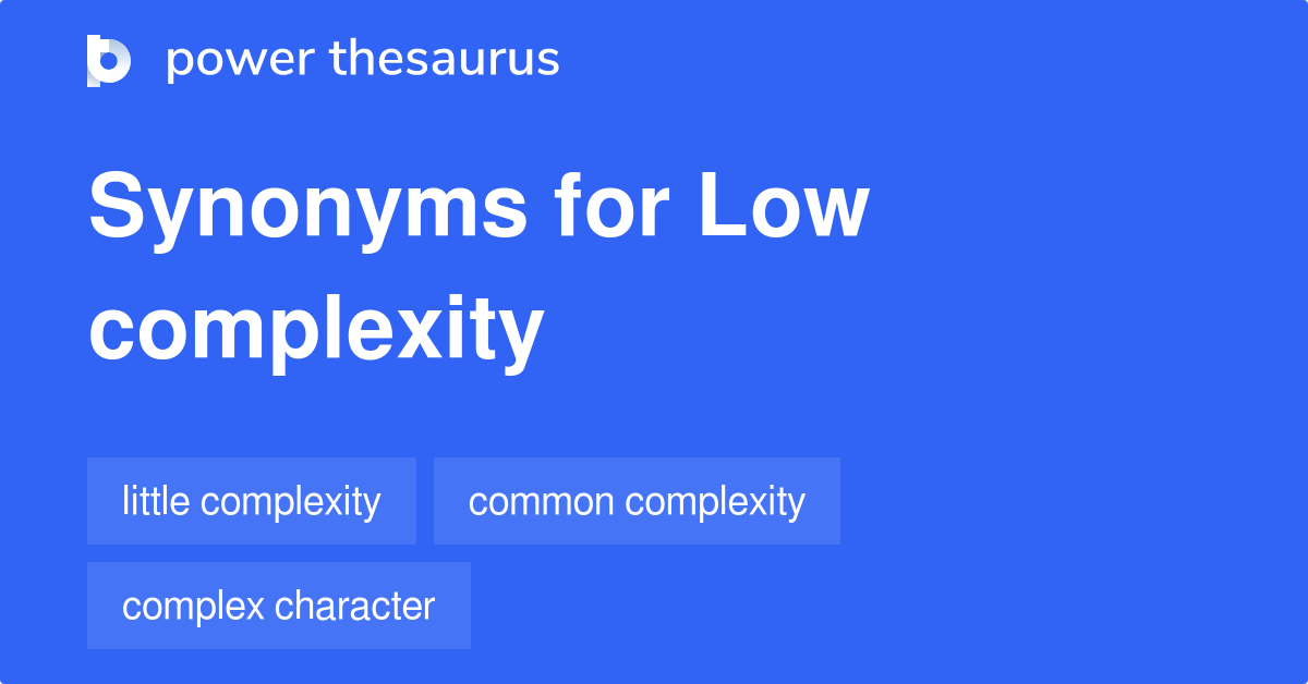 LOW COMPLEXITY Synonyms: 17 Similar Words & Phrases