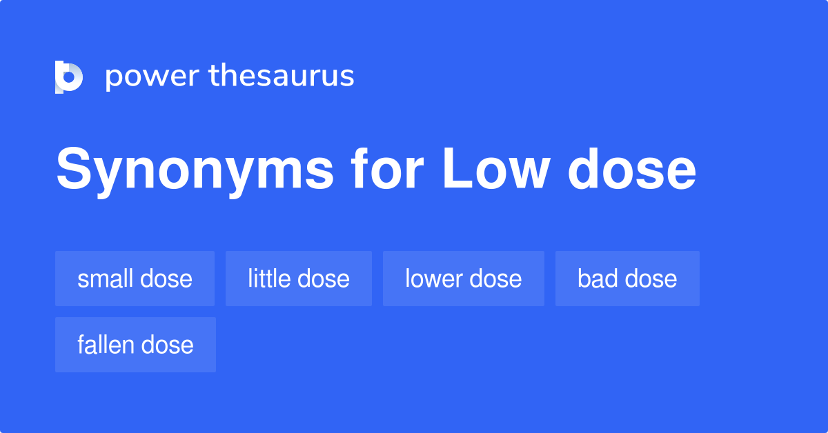 LOW DOSE Synonyms: 59 Similar Words & Phrases