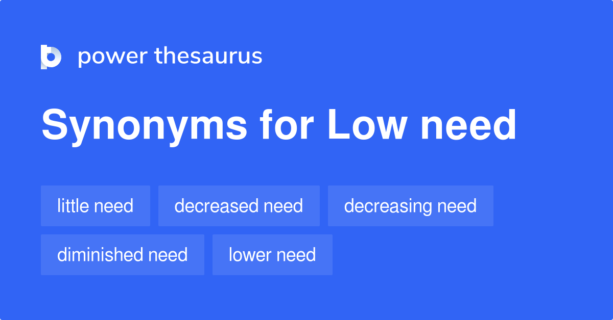 LOW NEED Synonyms: 77 Similar Phrases