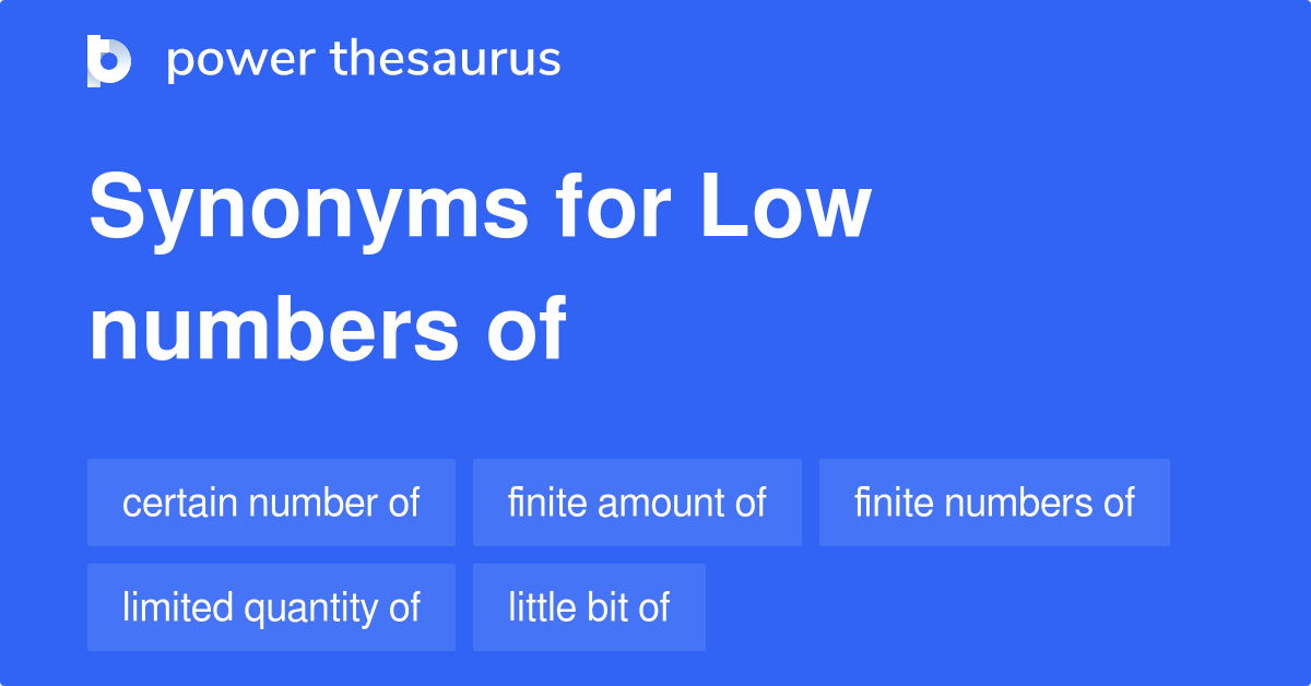 Low Numbers Of synonyms - 195 Words and Phrases for Low Numbers Of