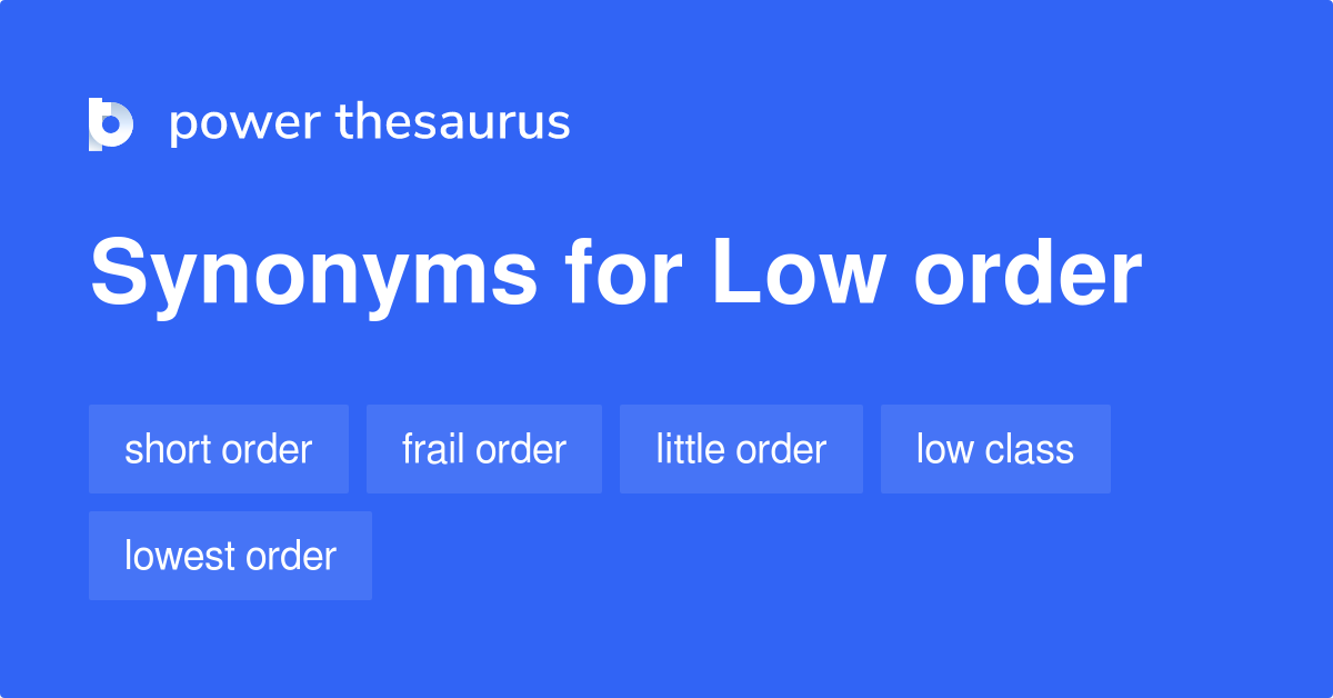 LOW ORDER Synonyms: 125 Similar Words & Phrases