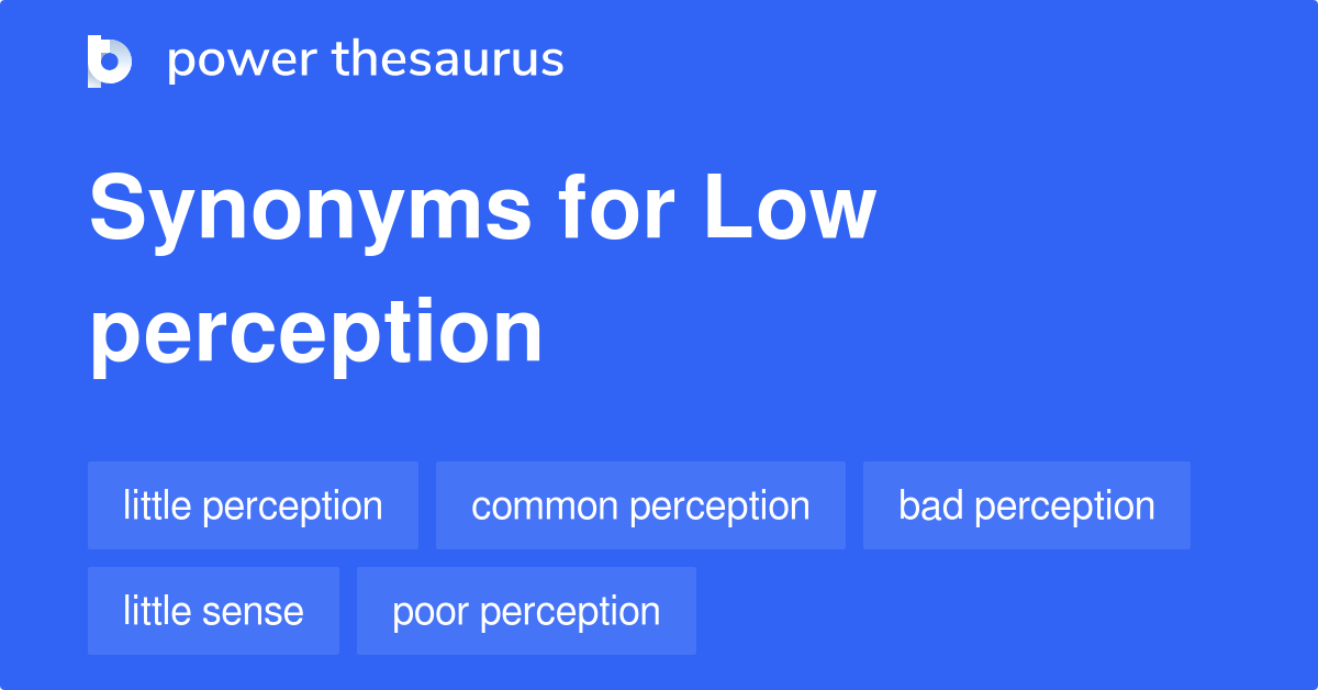 LOW PERCEPTION Synonyms: 20 Similar Phrases