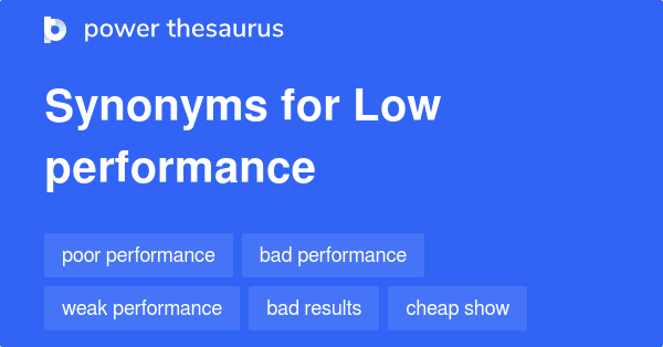 LOW PERFORMANCE Synonyms: 89 Similar Phrases