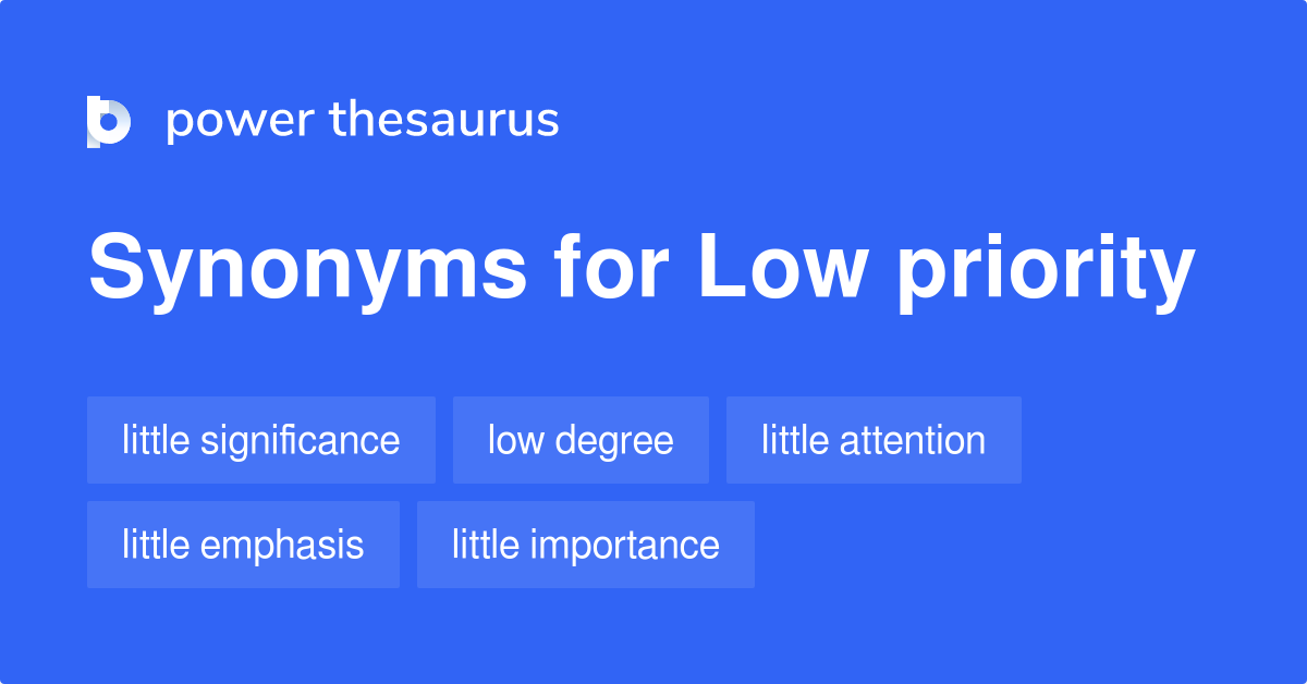 LOW PRIORITY Synonyms: 679 Similar Words & Phrases