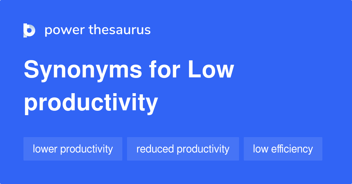 LOW PRODUCTIVITY Synonyms: 221 Similar Words & Phrases