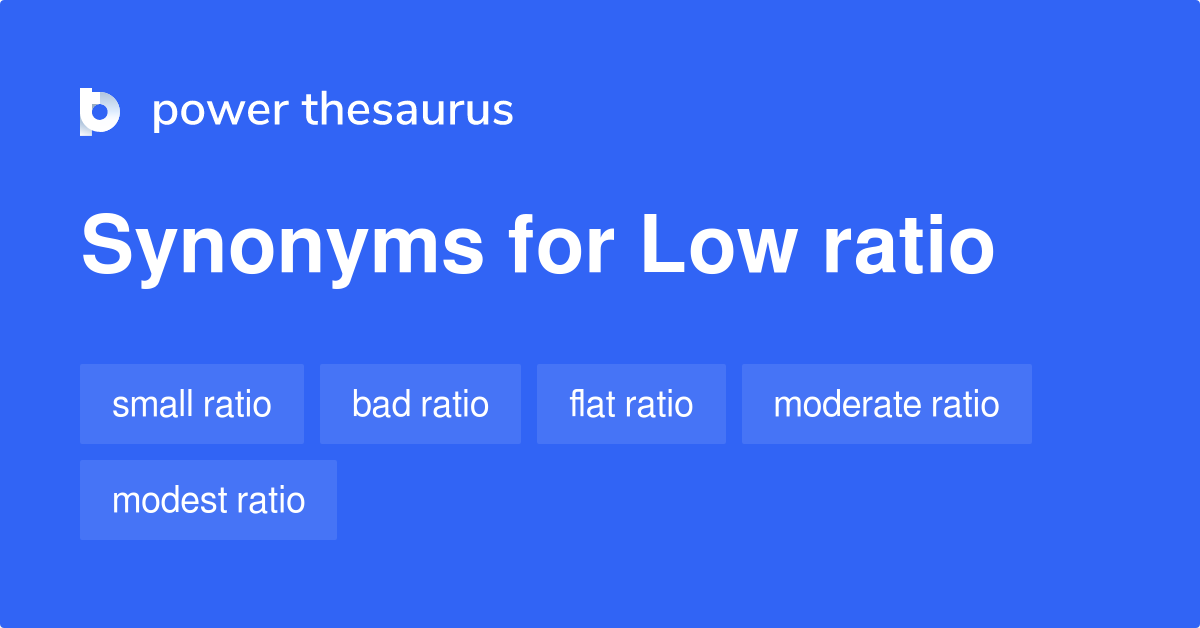 LOW RATIO Synonyms: 29 Similar Phrases