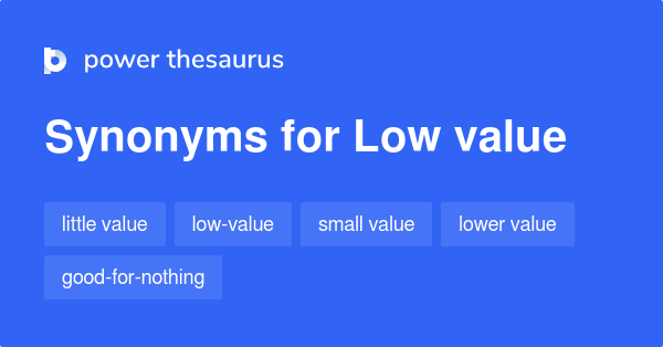 LOW VALUE Synonyms: 152 Similar Words & Phrases
