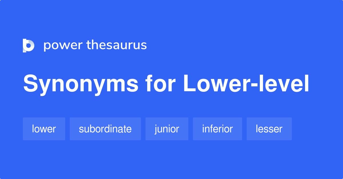 LOWER-LEVEL Synonyms: 236 Similar Words & Phrases