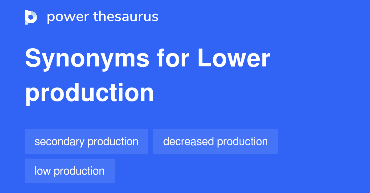 Lower Production synonyms - 27 Words and Phrases for Lower Production