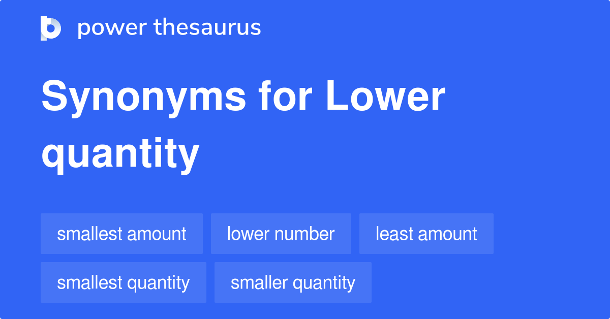 LOWER QUANTITY Synonyms: 235 Similar Phrases