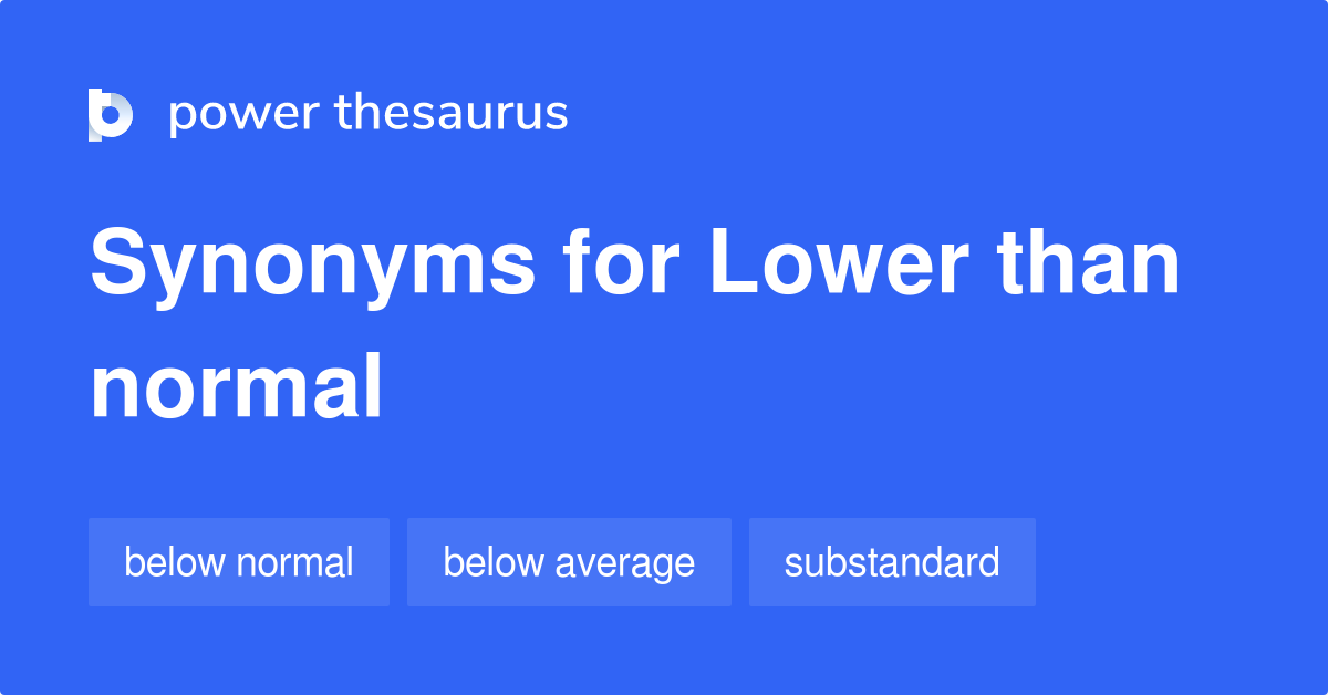 LOWER THAN NORMAL Synonyms: 54 Similar Words & Phrases