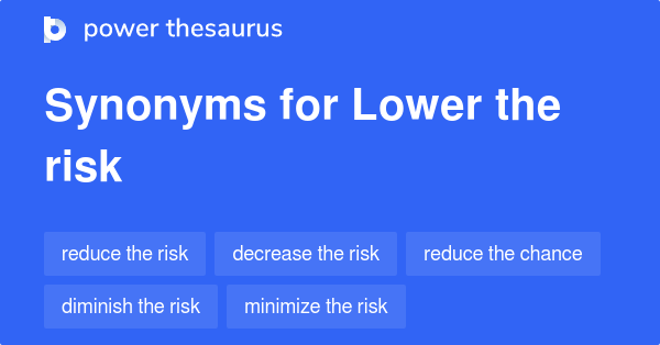 LOWER THE RISK Synonyms: 61 Similar Phrases