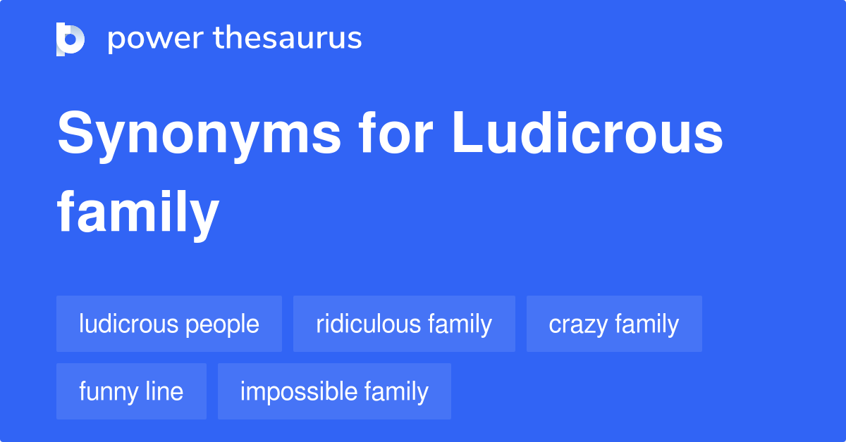 Ludicrous Family synonyms - 11 Words and Phrases for Ludicrous Family