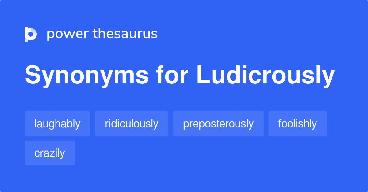 Ludicrously synonyms - 194 Words and Phrases for Ludicrously